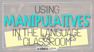 Using Manipulatives in the Language Classroom - Señorita Creativa